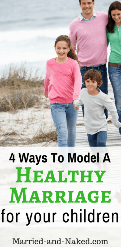 4 Ways To Model A Healty Marriage - Married and Naked
